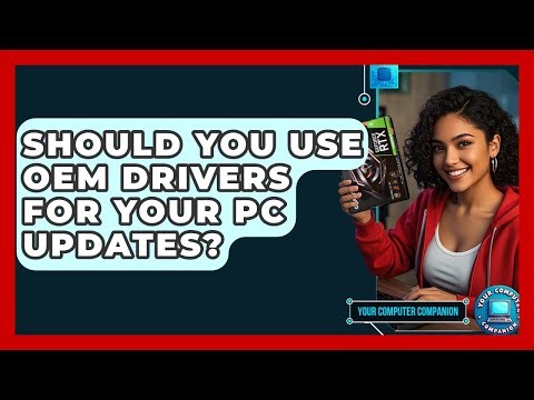 Should You Use OEM Drivers For Your PC Updates? - Your Computer Companion