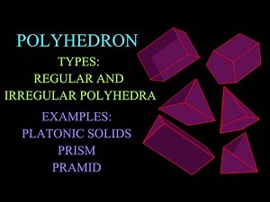 POLYHEDRON: TYPES(REGULAR & IRREGULAR) AND EXAMPLES(PLATONIC SOLIDS, PRISM & PYRAMID) OF POLYHEDRA