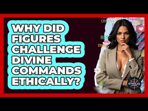Why Did Figures Challenge Divine Commands Ethically? - The Ethical Compass