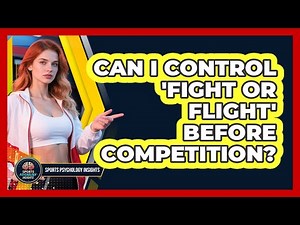 Can I Control 'Fight Or Flight' Before Competition?