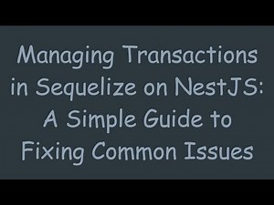 Managing Transactions in Sequelize on NestJS: A Simple Guide to Fixing Common Issues