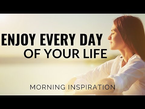 ENJOY EVERY DAY OF YOUR LIFE | Start Living Your Life Now - Morning Inspiration To Motivate You