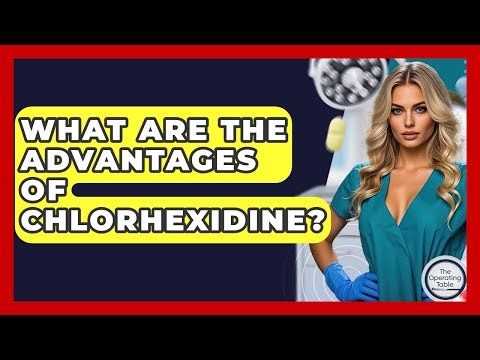 What Are The Advantages Of Chlorhexidine? - The Operating Table
