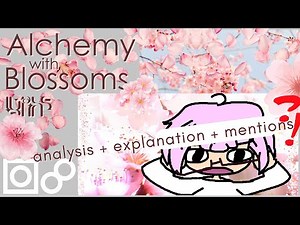 Alchemy with Blossoms ANALYSIS [200 Subscriber Special]