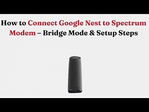 How to Connect Google Nest to Spectrum Modem – Bridge Mode & Setup Steps