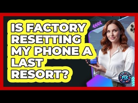 Is Factory Resetting My Phone A Last Resort?