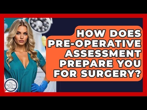 How Does Pre-operative Assessment Prepare You For Surgery? - The Operating Table