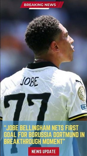 Jobe Bellingham Nets First Goal for Borussia Dortmund in Breakthrough Moment