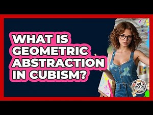 What Is Geometric Abstraction In Cubism? - Art Across Cultures