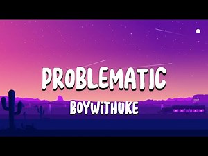BoyWithUke - Problematic (Lyrical Video)