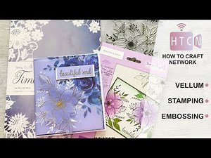 VELLUM FLOWERS, WAYS TO USE VELLUM, HACKS. TIPS USING VELLUM AND HEAT EMBOSSING. 3D CARDS