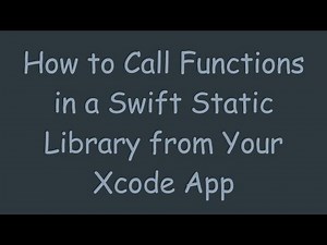 How to Call Functions in a Swift Static Library from Your Xcode App