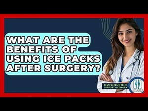 What Are the Benefits of Using Ice Packs After Surgery? - Orthopedic Support Network