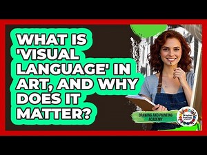 What Is 'visual Language' In Art, And Why Does It Matter? - Drawing and Painting Academy