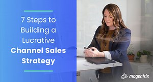 7 Steps to Building a Lucrative Channel Sales Strategy