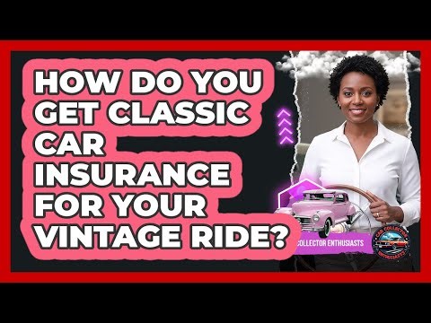 How Do You Get Classic Car Insurance For Your Vintage Ride? - Car Collector Enthusiasts