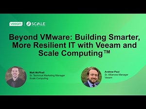 Beyond VMware: Building Smarter, More Resilient IT with Veeam and Scale Computing™