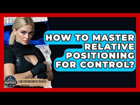 How To Master Relative Positioning For Control? - Law Enforcement Insider