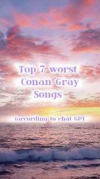 The top 7 worst Conan gray songs (according to chat GPT) #conangray