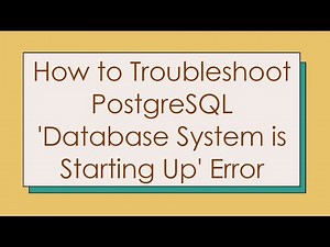 How to Troubleshoot PostgreSQL 'Database System is Starting Up' Error
