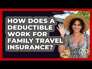 How Does A Deductible Work For Family Travel Insurance? - The Family Getaway Guide