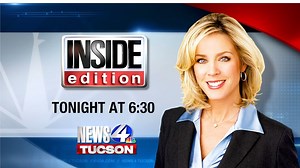 Watch INSIDE EDITION - Tonight at 6:30 following NEWS 4 TUCSON LIVE AT 6! | News 4 Tucson - KVOA