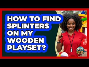 How To Find Splinters On My Wooden Playset?
