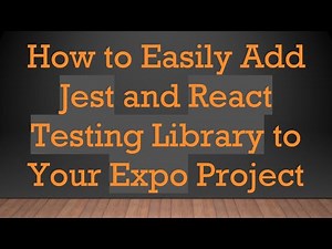 How to Easily Add Jest and React Testing Library to Your Expo Project