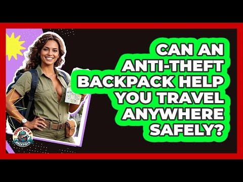 Can An Anti-theft Backpack Help You Travel Anywhere Safely? - Travel With A Backpack