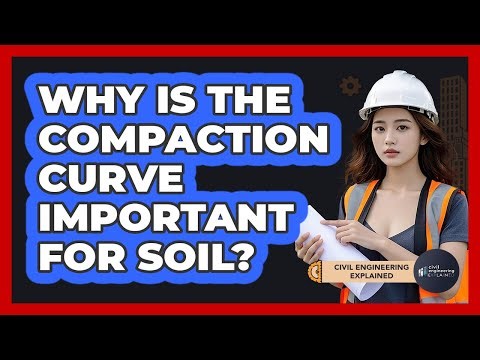 Why Is The Compaction Curve Important For Soil?