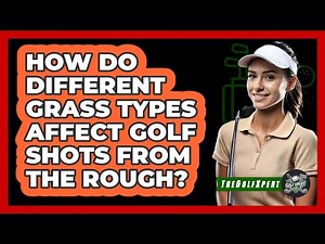 How Do Different Grass Types Affect Golf Shots From The Rough? - The Golf Xpert