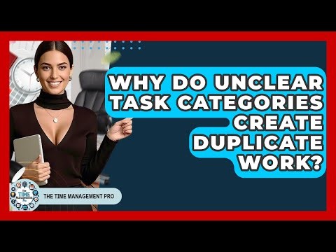 Why Do Unclear Task Categories Create Duplicate Work? - The Time Management Pro