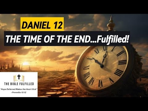 Daniel 12 - The Time of the End...Fulfilled!