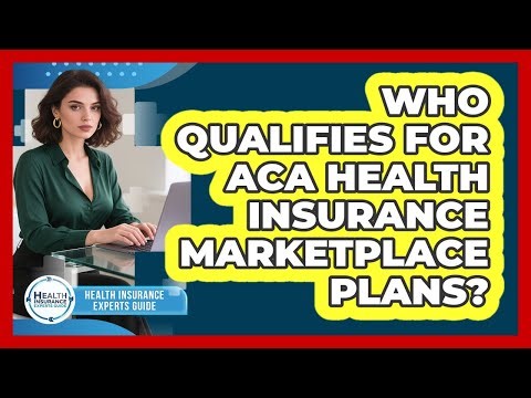 Who Qualifies For ACA Health Insurance Marketplace Plans?