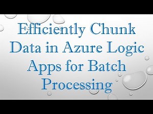Efficiently Chunk Data in Azure Logic Apps for Batch Processing