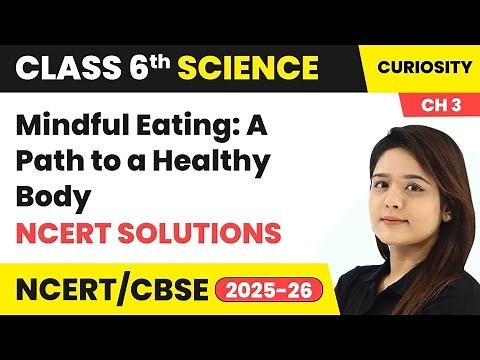 Mindful Eating: A Path to a Healthy Body - NCERT Solutions | Class 6 Science (Curiosity) Ch 3 | CBSE