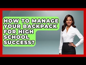 How To Manage Your Backpack For High School Success? - Ninth Grade Starter Guide