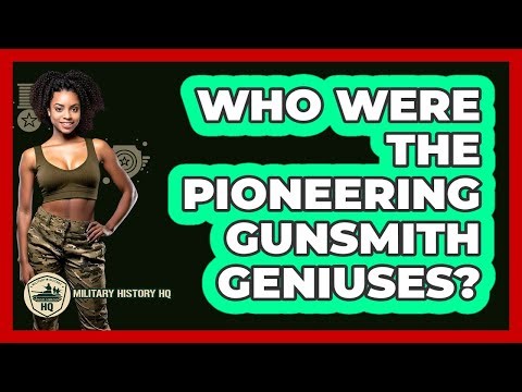 Who Were The Pioneering Gunsmith Geniuses? - Military History HQ