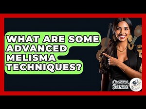 What Are Some Advanced Melisma Techniques? - Classical Serenade