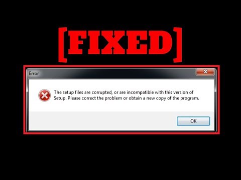 How to fix setup files are corrupted or incompatible with version of setup obtain a new copy.