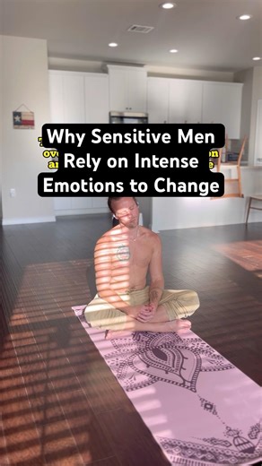Why Sensitive Men Rely on Intense Emotions to Change