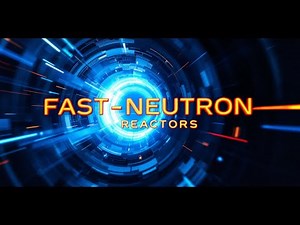 Fast-Neutron Reactors: Revolutionizing the Future of Nuclear Energy