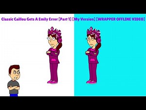Classic Caillou Gets A Emily Error [Part 1] [My Version] [WRAPPER OFFLINE VIDEO]