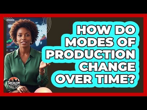 How Do Modes Of Production Change Over Time?