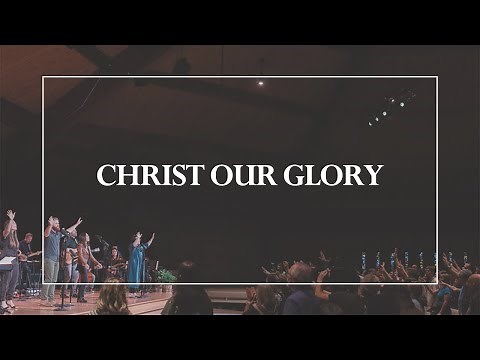 Christ Our Glory • The Glorious Christ Live