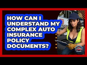 How Can I Understand My Complex Auto Insurance Policy Documents? - Auto Coverage Explained