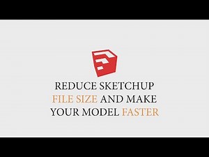 REDUCE SKETCHUP FILE SIZE & MAKE YOUR MODEL FASTER