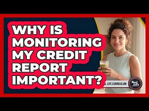Why Is Monitoring My Credit Report Important?