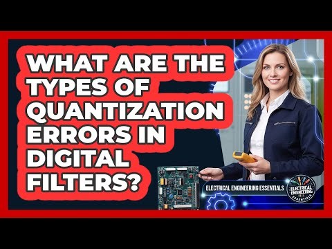 What Are The Types Of Quantization Errors In Digital Filters?