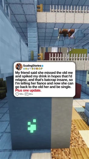 My friend said she missed the old me and spiked my drink in hopes that I'd relapse, and that's batcrap insane, so I'm telling her fiance and now she can go back to the old her and be single. #redditreadin #reddit #redditstories #redditrave #minecraftparkour